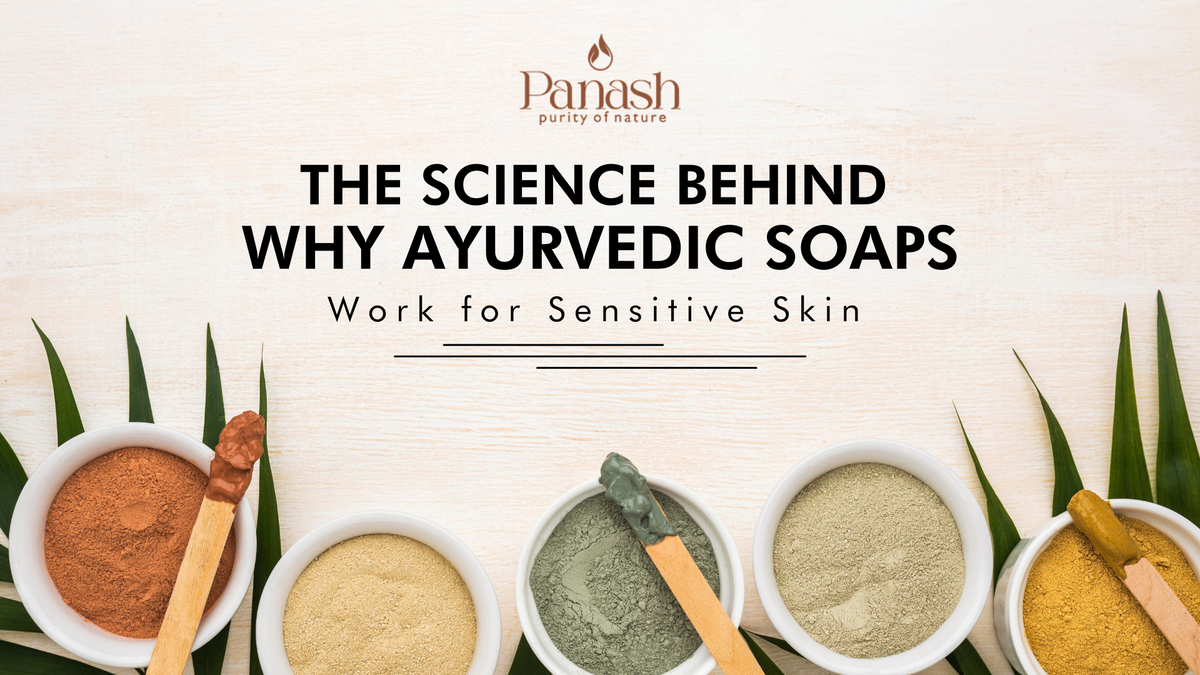 Why Ayurvedic Soaps Are Better for Sensitive Skin – Panash Wellness