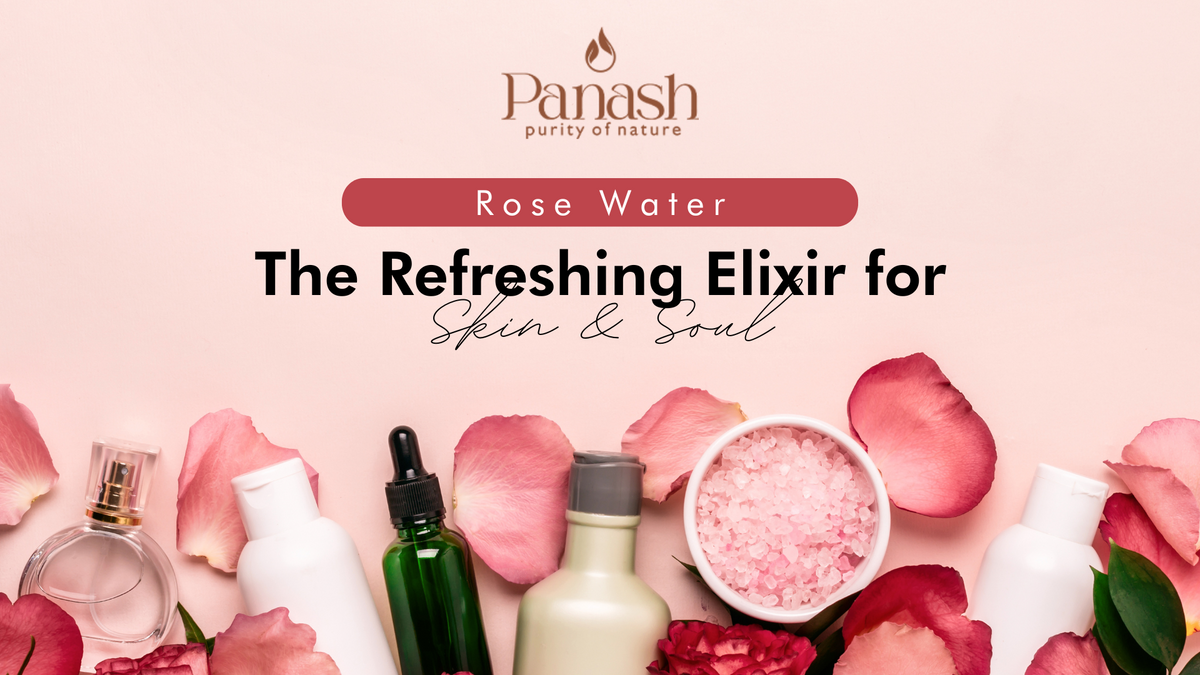 Rose Water: The Refreshing Elixir for Skin and Soul – Panash Wellness